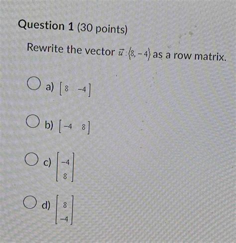Solved Question 1 30 Points Rewrite The Vector Vector U Langle 8 4rangle As A Row Matrix A
