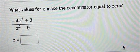 Solved What Values For X Make The Denominator Equal To Zero 4x 2 3 X 2 9 X [math]
