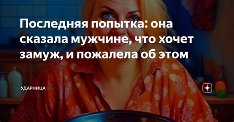 Последняя попытка она сказала мужчине что хочет замуж и пожалела об этом УДАРНИЦА Дзен