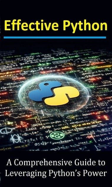 Effective Python A Comprehensive Guide To Leveraging Pythons Power