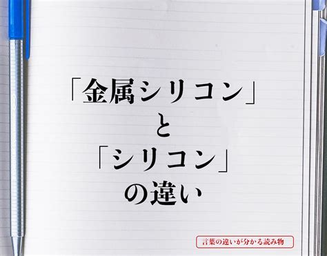金属シリコンとシリコンの違いとは意味や違いを簡単に解釈 言葉の違いが分かる読み物
