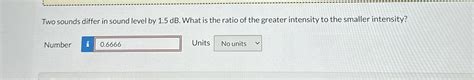 Solved Two Sounds Differ In Sound Level By 15db ﻿what Is