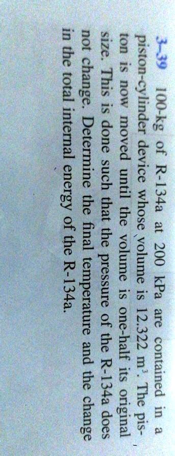 Solved 3 39 100 Kg Of R 134a At 200 Kpa Are Contained In A Piston Cylinder Device Whose Volume