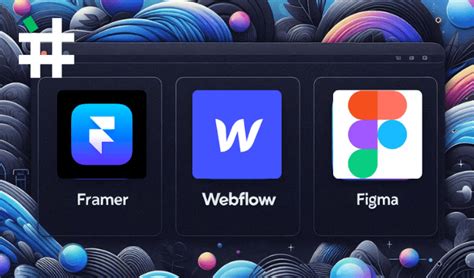 Framer Vs Webflow Vs Figma A Comprehensive Comparison Of Leading