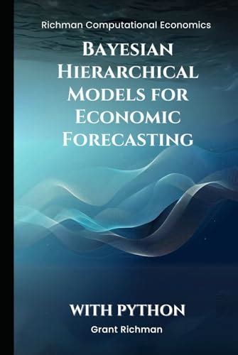 Bayesian Hierarchical Models For Economic Forecasting Richman