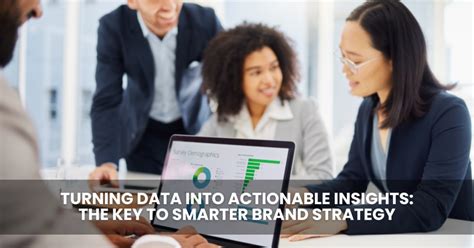 Turning Data Into Actionable Insights The Key To Smarter Brand Strategy