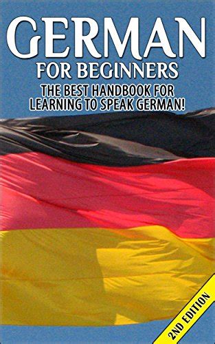 German For Beginners 2nd Edition The Best Handbook For Learning To Speak German German