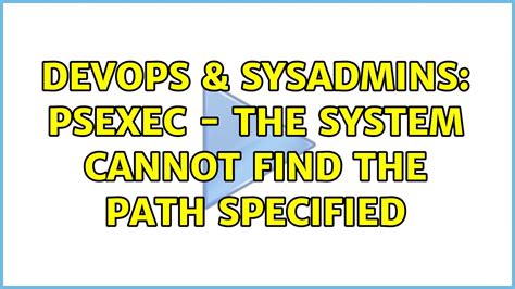 Devops And Sysadmins Psexec The System Cannot Find The Path Specified Youtube