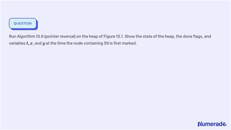 Run Algorithm 136 Pointer Reversal On The Heap Of Figure 131 Show The State Of The Heap