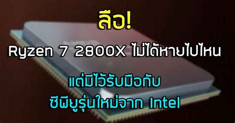 ลือ Ryzen 7 2800x ไม่ได้หายไปไหน แต่มีไว้รับมือกับซีพียูรุ่นใหม่จาก