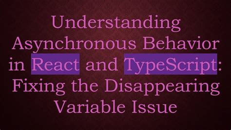 Understanding Asynchronous Behavior In React And Typescript Fixing The Disappearing Variable