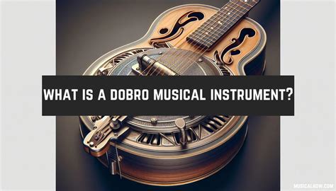 What Is A Dobro And How Does It Enhance Music Musicalhow