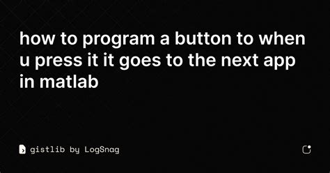 Gistlib How To Program A Button To When U Press It It Goes To The Next App In Matlab