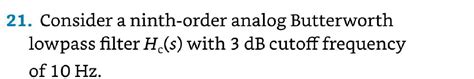 Solved 21 Consider A Ninth Order Analog Butterworth Lowpass Filter H S Wit Tutorbin