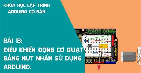 Bài 13 Điều Khiển động Cơ Quạt Bằng Nút Nhấn Sử Dụng Arduino Arduino Kit