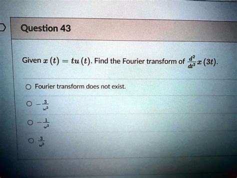 question 43 given 2 t tu t find the fourier transform of 2 3t dt