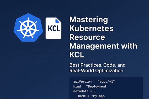 Mastering Kubernetes Resource Management With Kcl Best Practices Code And Real World