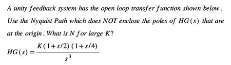 Solved A Unity Feedback System Has The Open Loop Transfer