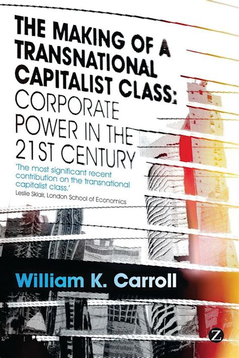 The Making Of A Transnational Capitalist Class Corporate Power In The