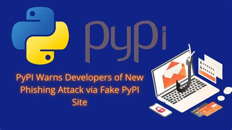 Pypi Warns Developers Of New Phishing Attack Via Fake Pypi Site