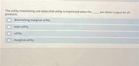 Solved The Utility Maximizing Rule States That Utility Is