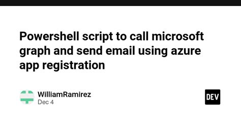 Powershell Script To Call Microsoft Graph And Send Email Using Azure App Registration Dev