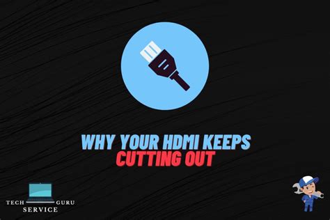 Why Does My HDMI Keep Cutting Out Fixes TechServiceGuru