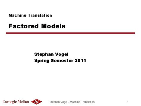Machine Translation Factored Models Stephan Vogel Spring Semester