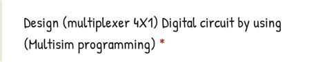 Solved Design Multiplexer 4x1 Digital Circuit By Using