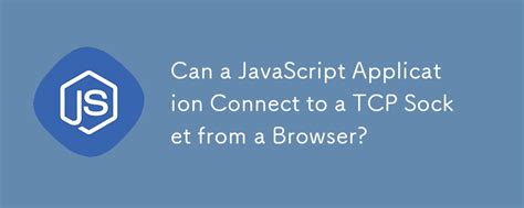 Javascript 應用程式可以從瀏覽器連接到 Tcp 套接字嗎? Js教程 Php中文網 Javascript 應用程式可以從瀏覽器連接到 Tcp 套接字嗎? Js教程 Php中文網