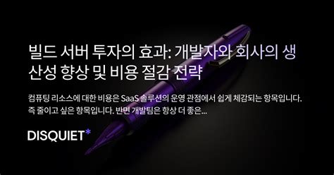 빌드 서버 투자의 효과 개발자와 회사의 생산성 향상 및 비용 절감 전략 Disquiet