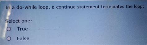 Solved In A Do While Loop A Continue Statement Terminates