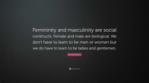 Rita Mae Brown Quote “femininity And Masculinity Are Social Constructs