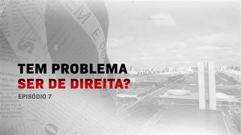 Tem Problema Ser De Direita Como A Esquerda Tomou Conta Do Brasil