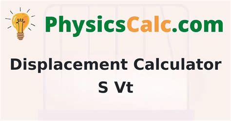 Displacement Calculator S Vt For V 120 Cm Sec T 51 Sec Find Displacement Physicscalc Com