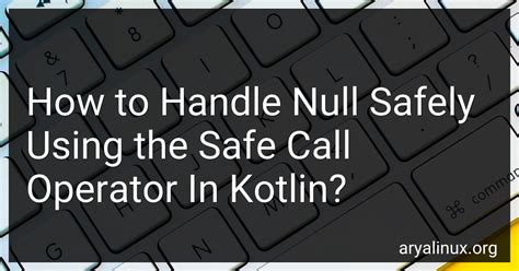 How To Handle Null Safely Using The Safe Call Operator In Kotlin In 2024
