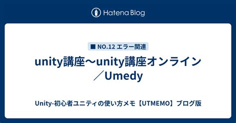 unity講座unity講座オンラインUmedy Unity 初心者ユニティの使い方メモUTMEMOブログ版