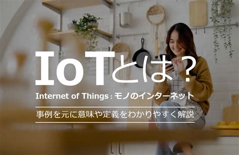 Iot とは？ Internet Of Things：モノのインターネット 事例を元に意味や定義をわかりやすく解説 Buddycomマガジン