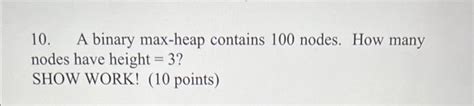 solved 10 a binary max heap contains 100 nodes how many