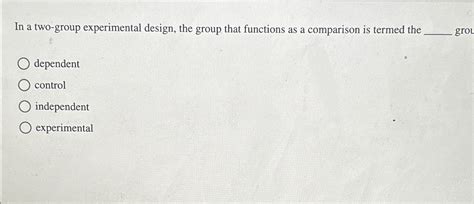 Solved In A Two Group Experimental Design The Group That