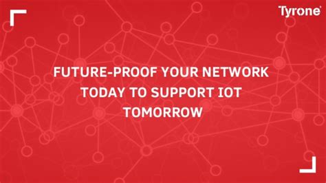 Future Proof Your Network Tyrone Systems