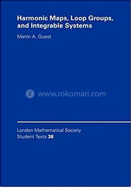 Harmonic Maps Loop Groups And Integrable Systems Student Texts 38