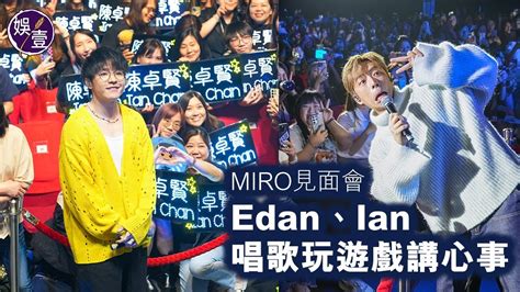 Edan呂爵安ian陳卓賢mirror現身miro見面會 唱歌玩遊戲講心事 齊齊送別九展（ 呂爵安 陳卓賢 Miro見面會 娛壹