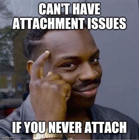 I Dont Have Attachment Issues Rtrollcoping