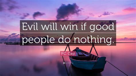 Pc Cast Quote Evil Will Win If Good People Do Nothing”