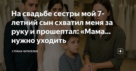 На свадьбе сестры мой 7 летний сын схватил меня за руку и прошептал «Мама… нужно уходить