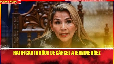 🔴 Sala Penal Ratifica 10 AÑos De Carcel A Jeanine AÑez Por El Caso