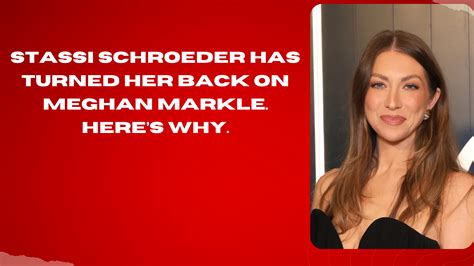 Stassi Schroeder Has Turned Her Back On Meghan Markle Heres Why