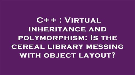 C Virtual Inheritance And Polymorphism Is The Cereal Library Messing With Object Layout