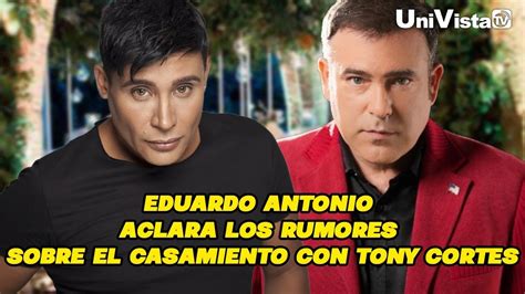¿se Casan Eduardo Antonio Y Tony Cortes Youtube